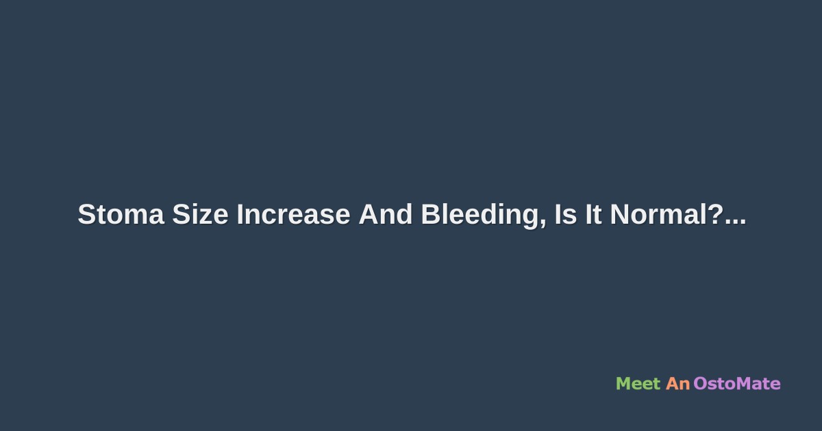 Stoma Size Increase And Bleeding, Is It Normal?
