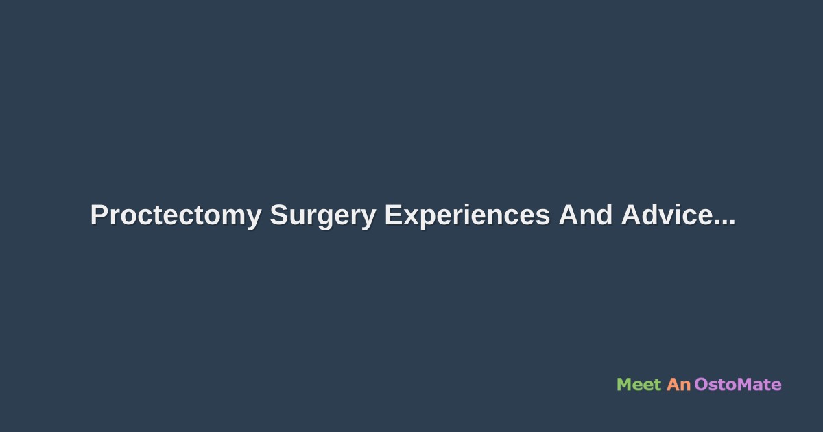 Proctectomy Surgery Experiences And Advice