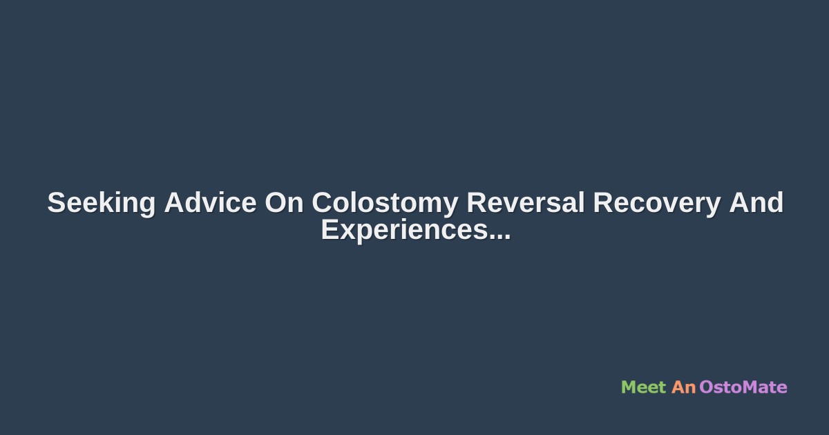 Seeking Advice On Colostomy Reversal Recovery And Experiences