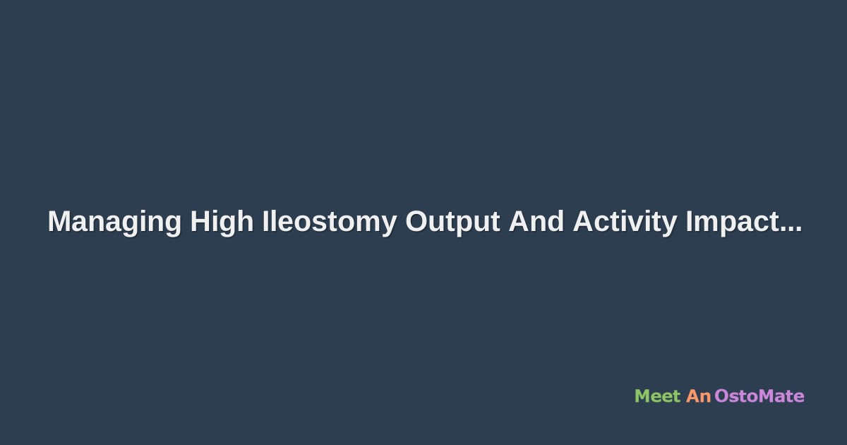 Managing High Ileostomy Output And Activity Impact