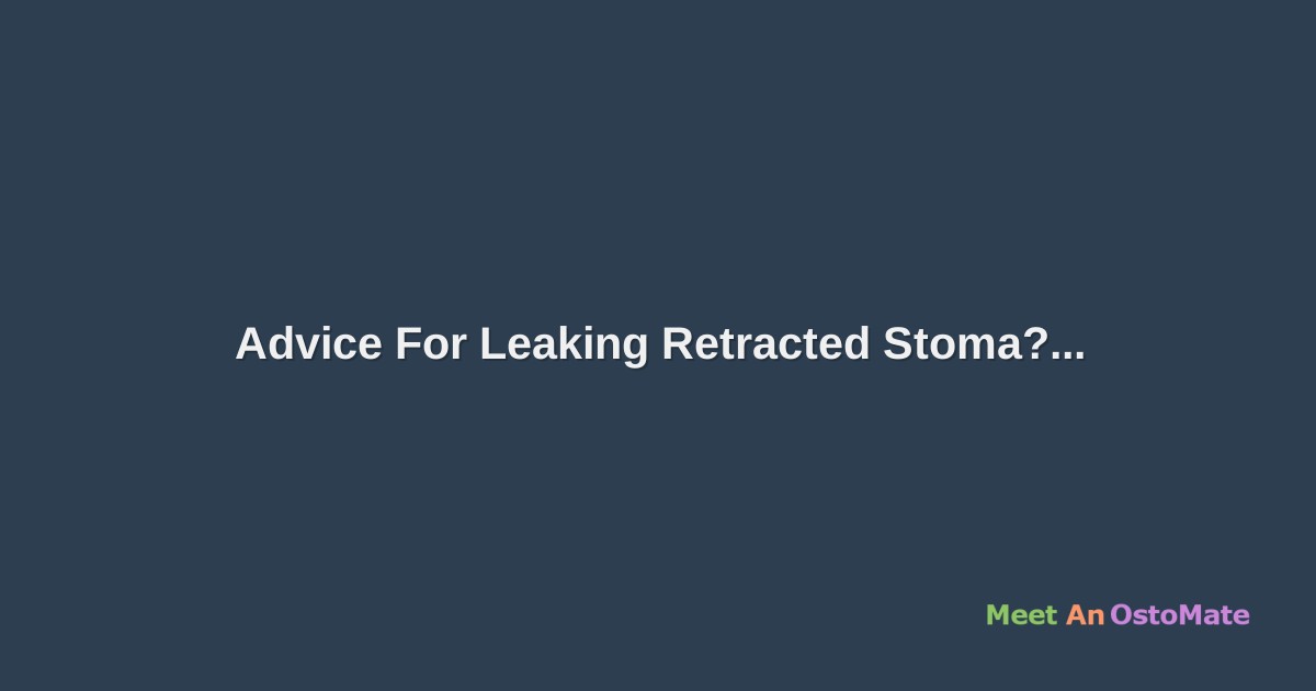 Advice For Leaking Retracted Stoma?